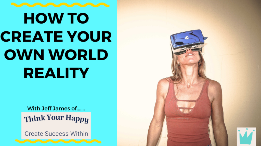 how to create your own world reality | Empath Super Souls Think Your Happy